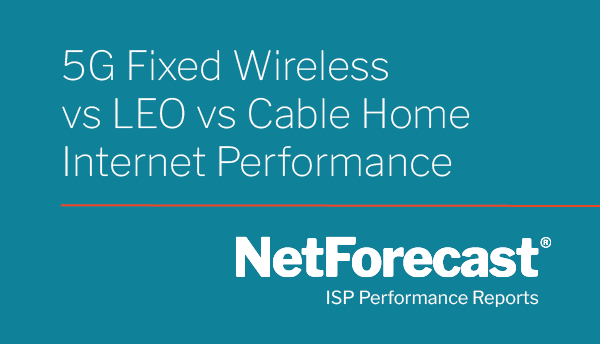 5g Vs Leo Vs Cable Home Internet Performance Netforecast Inc