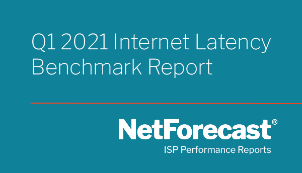 Q1 2021 Internet Latency Benchmark Report Netforecast Inc
